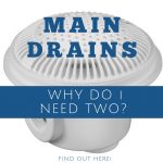 Why Do I Need Two Main Drains for my Swimming Pool?